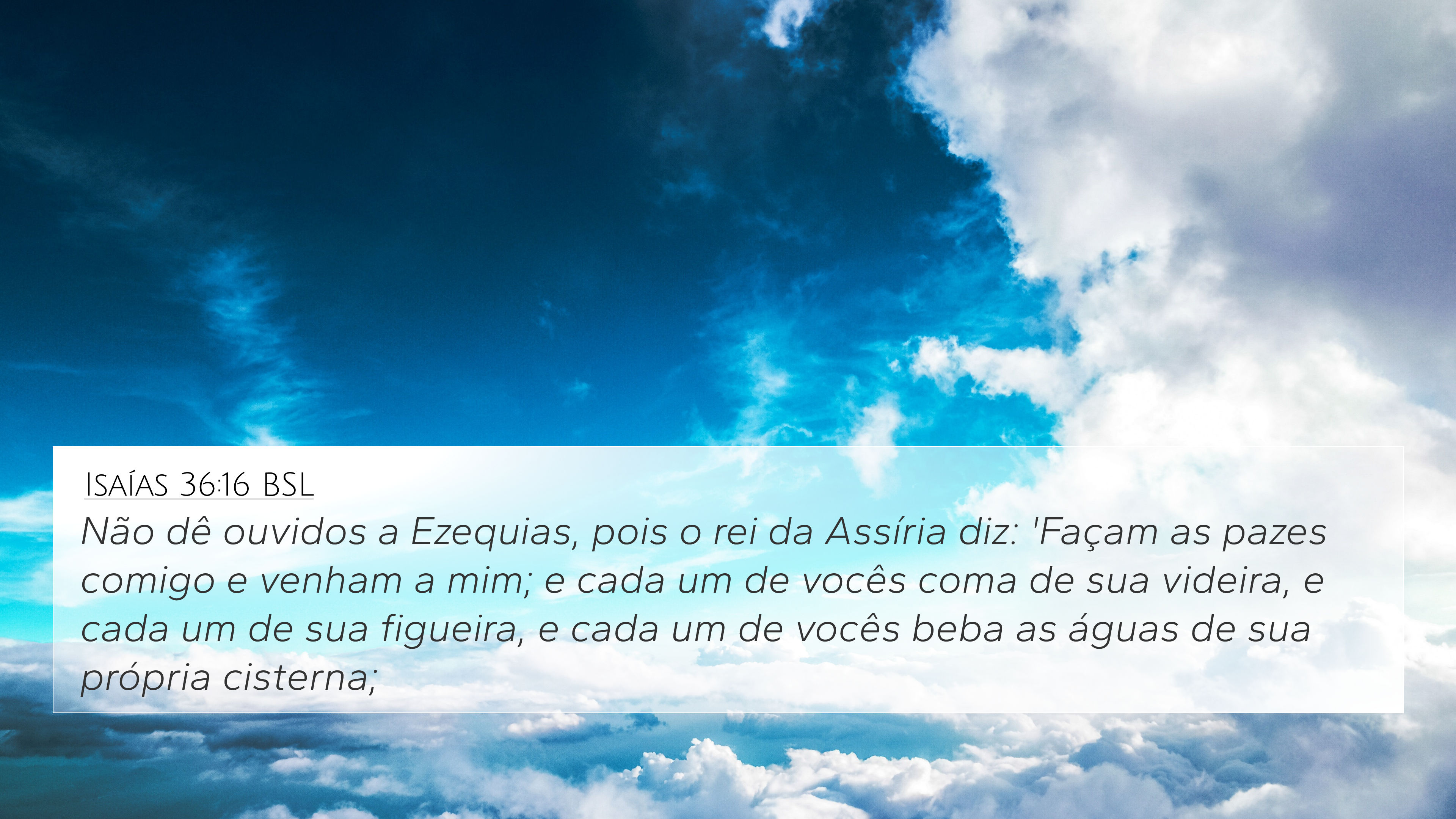 Isaías 36:16 BSL 4K Wallpaper - Não dê ouvidos a Ezequias, pois o rei da
